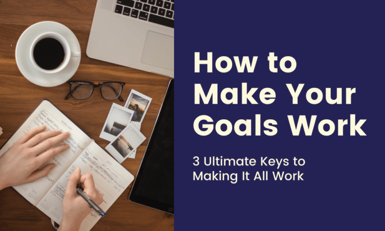 How To Make Your Goals Work – 3 Ultimate Keys To Making It All Work
