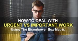 How To Deal With Urgent VS Important Work Using The Eisenhower Matrix
