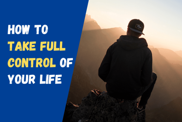 How To Take Full Control Of Your Life Using This One Success Principle