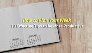 How To Plan Your Week: 10 Effective Tips To Be More Productive