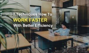 7 Techniques How To Work Faster With Better Efficiently
